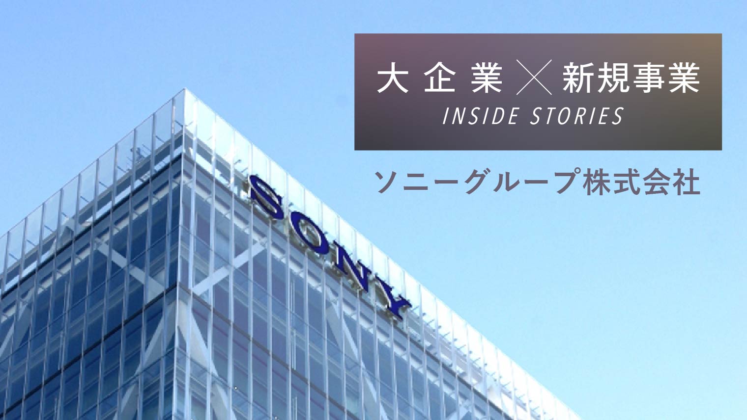 【ソニー編】立ちはだかる壁を乗り越える極意 | 【Sony Acceleration Platform】新規事業の創出と事業開発を支援するプラットフォーム